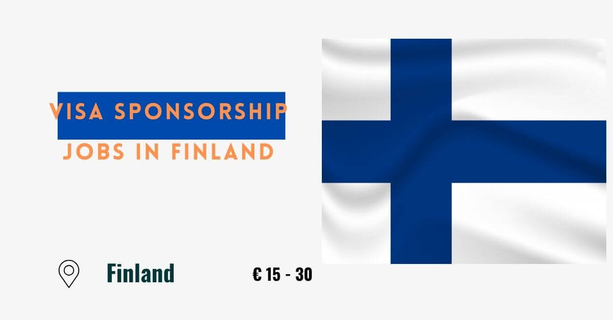 Visa Sponsorship Jobs in Finland 2024 - Apply Now