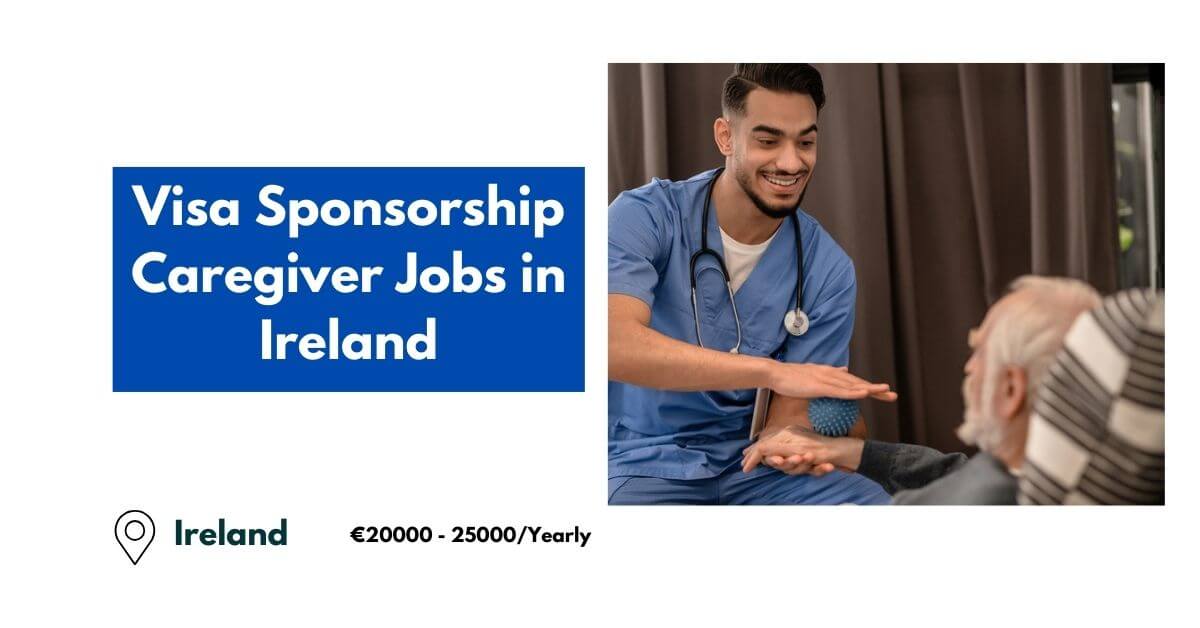 Visa Sponsorship Caregiver Jobs in Ireland 2024 (€20000 - €25000 Yearly)