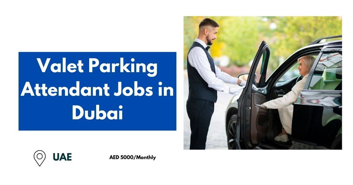 Valet Parking Attendant Jobs in Dubai 2024 - Visa Sponsorship